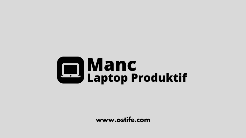 Tips Mengoptimalkan Kinerja Laptop untuk Produktivitas Harian - Ostife